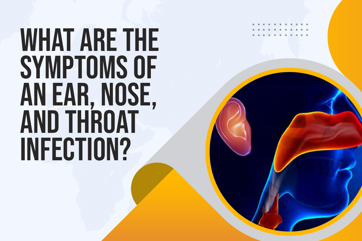 Symptoms of Ear, Nose, and Throat Infections - Dr. SA