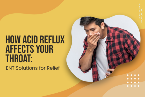 How Acid Reflux Affects Your Throat | Expert ENT Solutions
