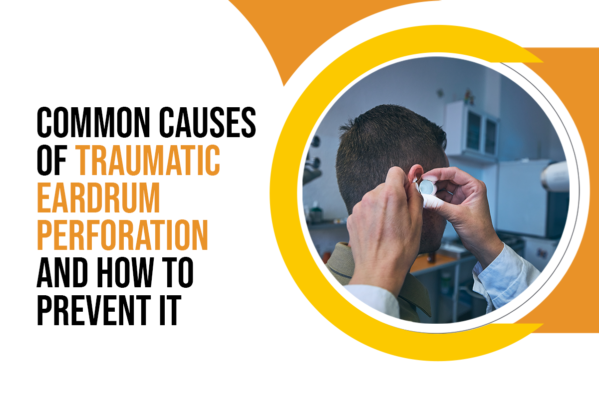 Common Causes of Traumatic Eardrum Perforation & Prevention Tips
