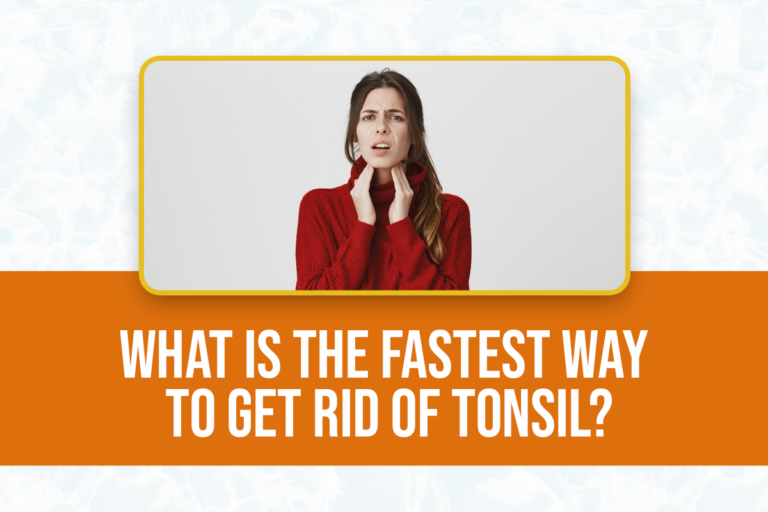 What is the Fastest Way to Get Rid of Tonsil? | Quick Relief Tips