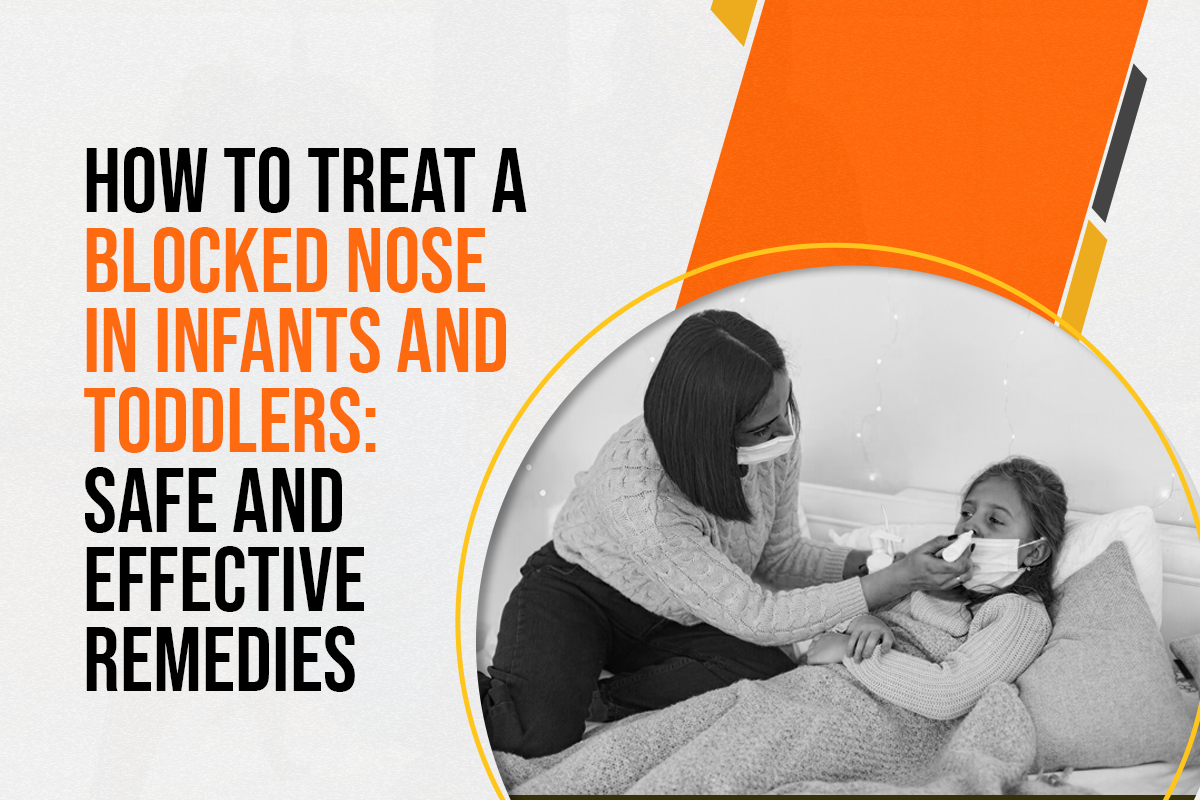 How to Treat a Blocked Nose in Infants and Toddlers: Safe and Effective ...
