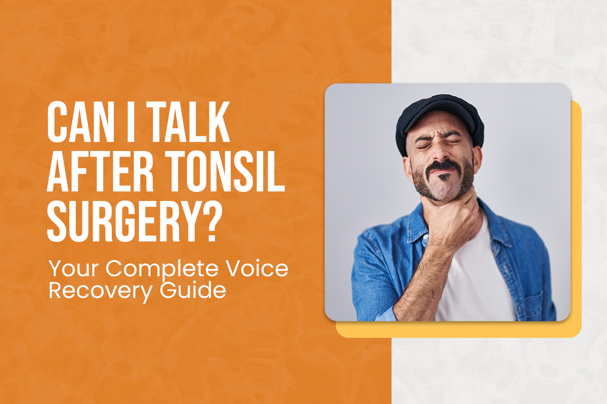 Can I Talk After Tonsil Surgery? | Voice Recovery Tips